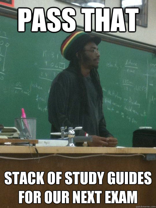 PASS THAT stack of study guides for our next exam - Rasta Professor - quickmeme