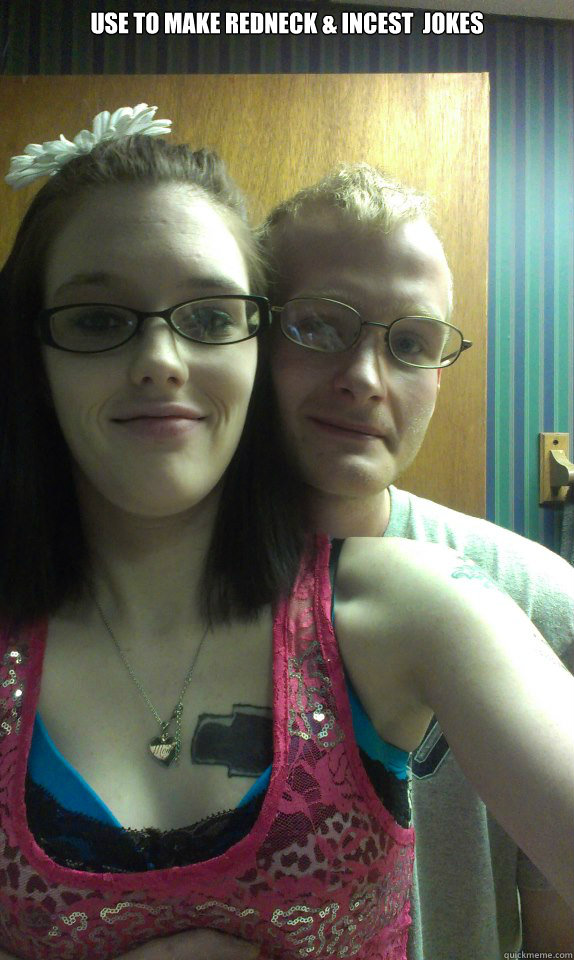 use to make redneck & incest jokes - Misc - quickmeme