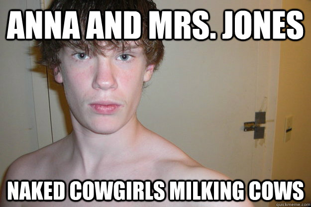 Anna and Mrs. Jones naked cowgirls milking cows - Sexually Aggressive Pavlo - quickmeme