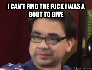 I can't find the fuck I was a bout to give - Misc - quickmeme