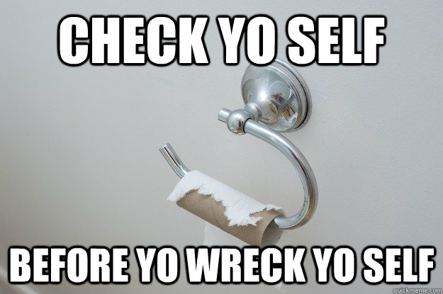 Check Yo Self Before Yo wreck Yo Self - Check Yo Self - quickmeme