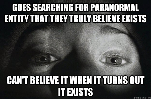 goes searching for paranormal entity that they truly believe exists Can't believe it when it ...