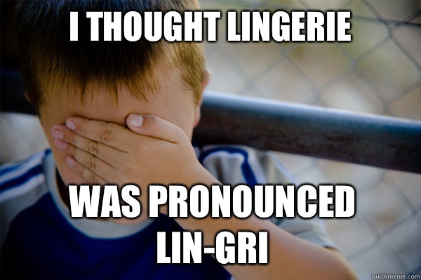 I thought lingerie was pronounced lin-gri - Misc - quickmeme