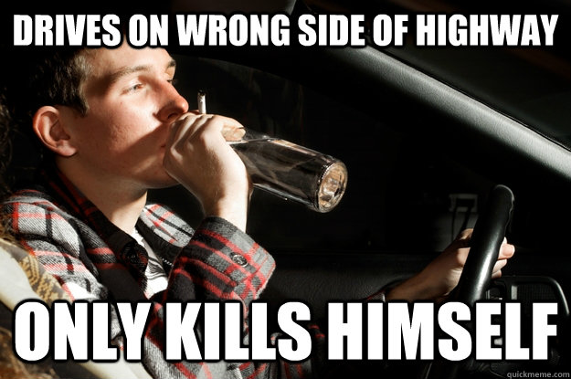 Drives on Wrong Side of Highway Only kills himself - Good Guy Drunk Driver - quickmeme