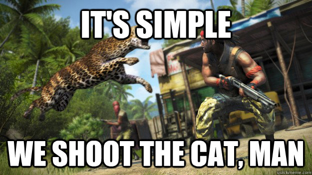 It's simple We shoot the cat, man - Misc - quickmeme