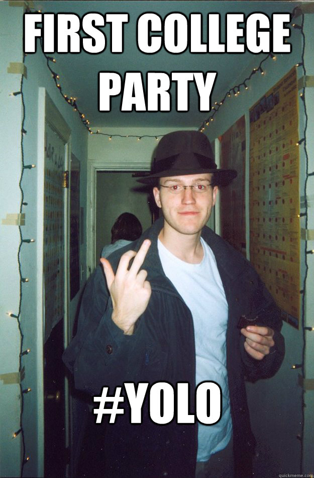 first college party #yolo - Misc - quickmeme