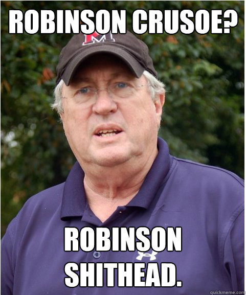 Robinson Crusoe? Robinson Shithead. - Misc - quickmeme