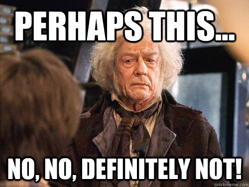 PERHAPS THIS... NO, NO, DEFINITELY NOT! - Olivander - quickmeme