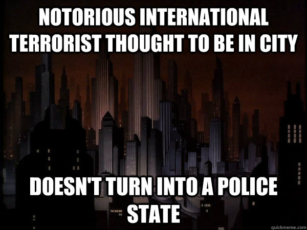 Notorious international terrorist thought to be in city Doesn't turn into a police state - GG ...