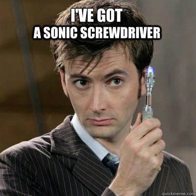 I've got A sonic screwdriver - Cocky Doctor - quickmeme