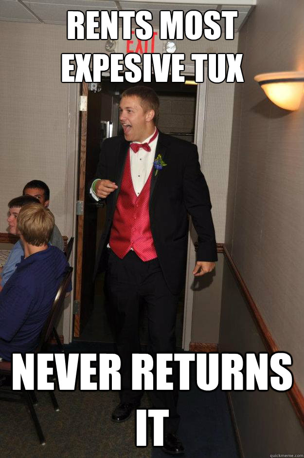 Rents most expesive tux never returns it - Dumbass Dan - quickmeme