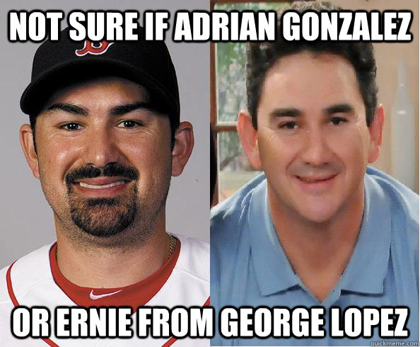 not sure if adrian gonzalez or ernie from george lopez - Misc - quickmeme