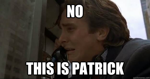 NO THIS is patrick - psycho patrick - quickmeme