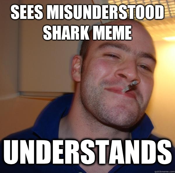 Sees Misunderstood Shark Meme Understands - Misc - quickmeme