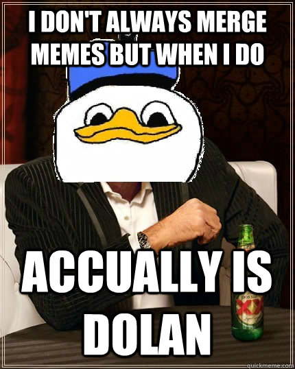 I don't always merge memes but when I do Accually is dolan - The most intrasting dolan - quickmeme