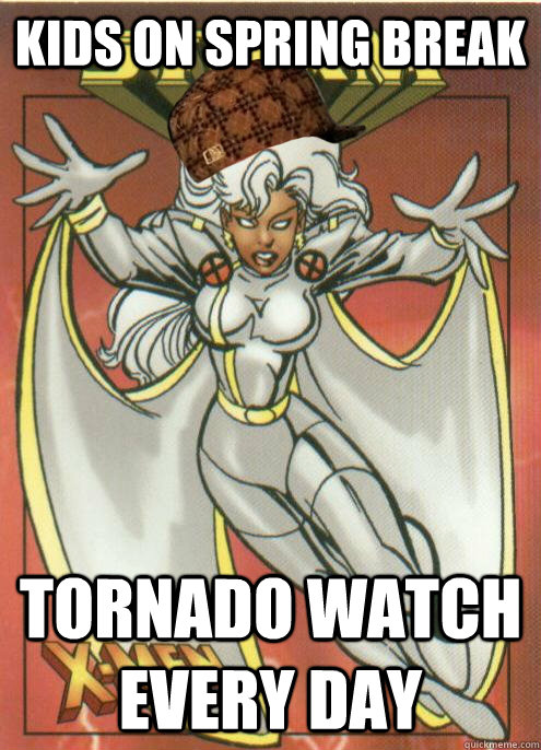 Kids on spring break Tornado watch every day - Scumbag Storm - quickmeme