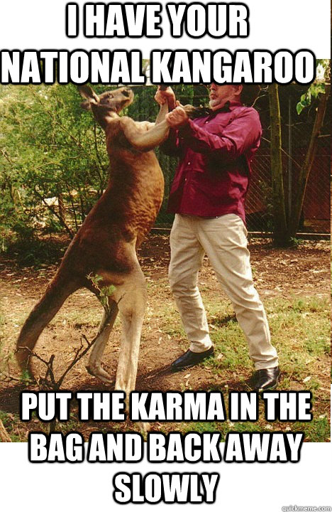 i have your national kangaroo put the karma in the bag and back away slowly - Misc - quickmeme