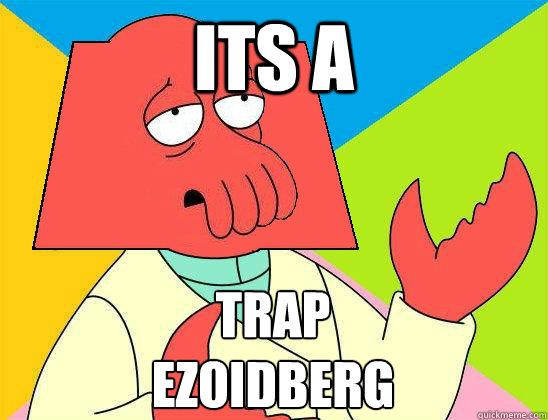 Its a trap ezoidberg - Misc - quickmeme