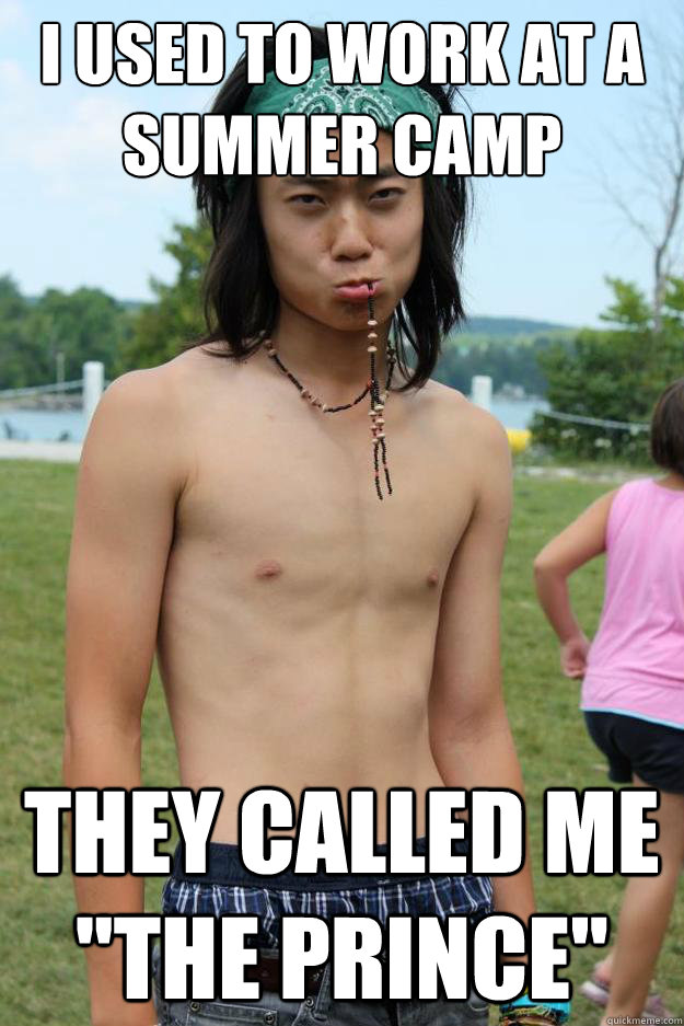 I used to work at a summer camp they called me "the prince" - Misc - quickmeme
