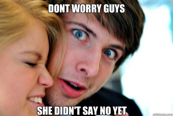 Dont worry guys she Didn't say no yet - Excited Connor - quickmeme