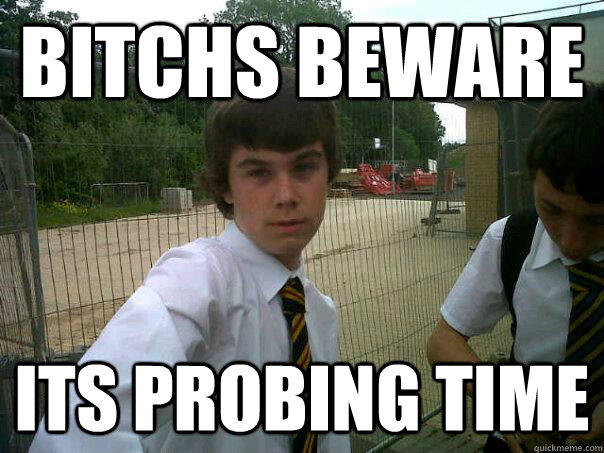 bitchs beware its probing time - Misc - quickmeme