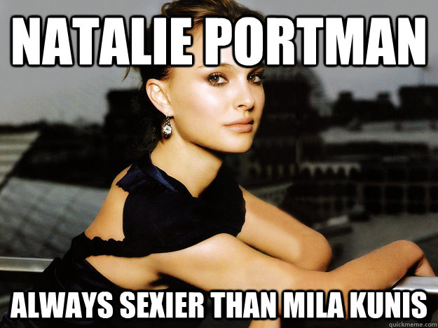 NAtalie portman always sexier than Mila kunis - Misc - quickmeme