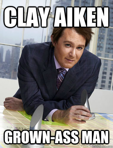 Clay Aiken Grown-ass man - Grown-Ass Man - quickmeme