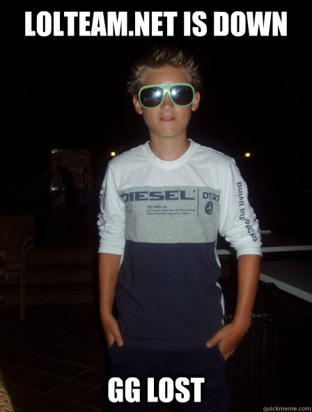 Lolteam.net is down Gg lost - Scumbag Magnus - quickmeme