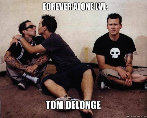 forever alone lvl: Tom Delonge - Forever alone Tom - quickmeme