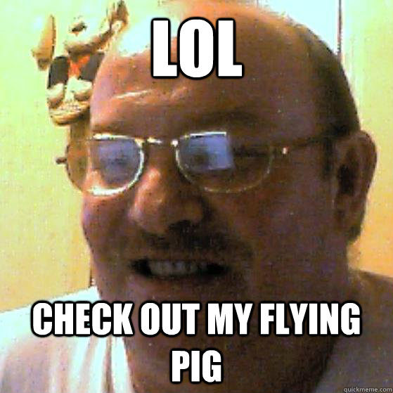 LOL check out my flying pig - McPervy - quickmeme
