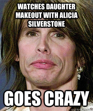 Watches Daughter Makeout With alicia silverstone goes crazy - Overly Attached Steven Tyler ...