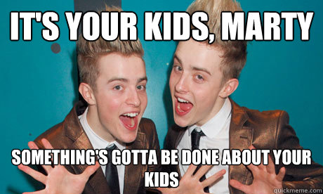 It's Your Kids, Marty Something's Gotta Be Done About Your Kids - Its your kids! - quickmeme