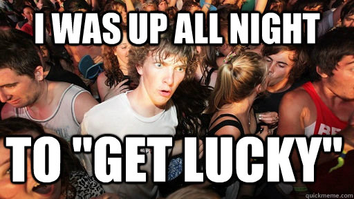 I was up all night to "Get Lucky" - Sudden Clarity Clarence - quickmeme