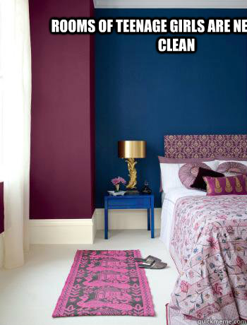 rooms of teenage girls are never this clean - Never this clean - quickmeme