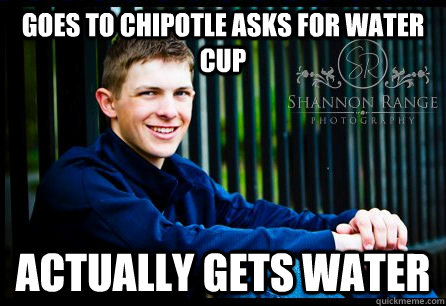 goes to chipotle asks for water cup Actually gets water - Good Guy Nick - quickmeme