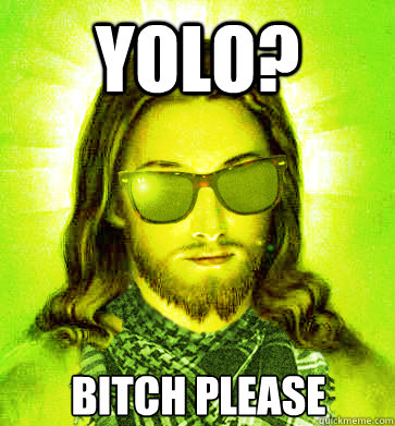 YOLO? Bitch please - Misc - quickmeme