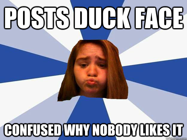 Posts duck face Confused why nobody likes it - Oblivious Facebook Girl - quickmeme