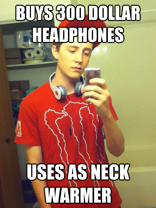 Buys 300 dollar headphones Uses as neck warmer - Zacthebeat - quickmeme
