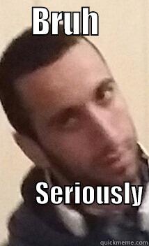 bruh seriously? - quickmeme