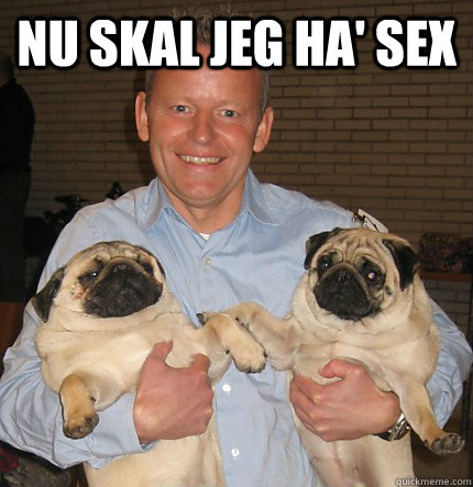 Nu skal jeg ha' sex - Misc - quickmeme