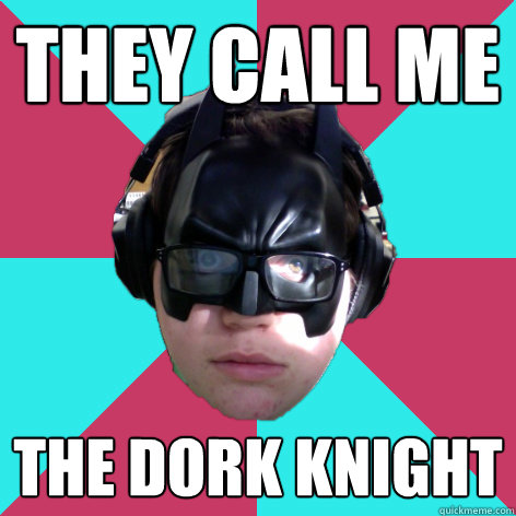 They call me The Dork Knight - Bat Nerd - quickmeme