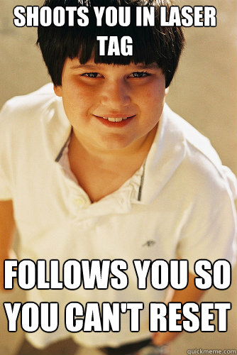 shoots you in laser tag follows you so you can't reset - AnnoyingChildhoodFriend - quickmeme