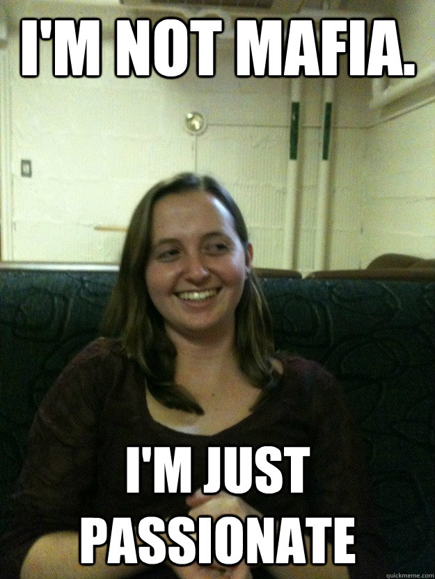 I'm not mafia. I'm just passionate - Activist Nora - quickmeme
