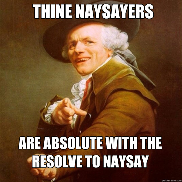 thine naysayers are absolute with the resolve to naysay - Misc - quickmeme
