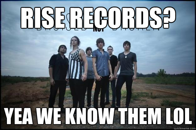 rise records? yea we know them lol - Bruised But Not Broken - quickmeme