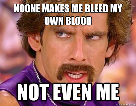 noone makes me bleed my own blood not even me - Misc - quickmeme