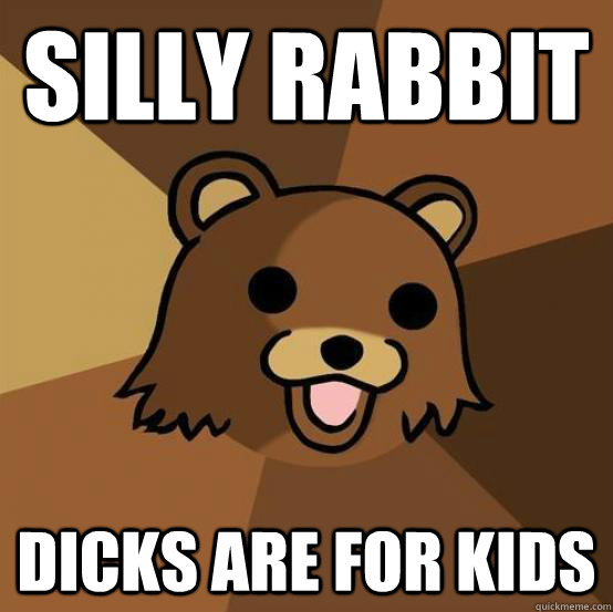 Silly Rabbit Dicks are for kids - Misc - quickmeme