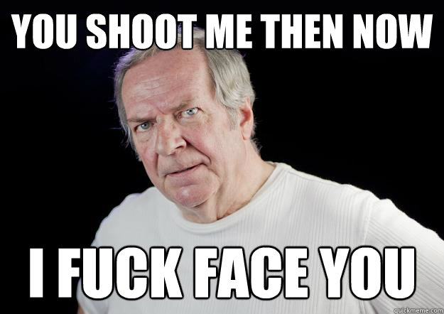 You shoot me then now I fuck face you - Malevolent Mel - quickmeme