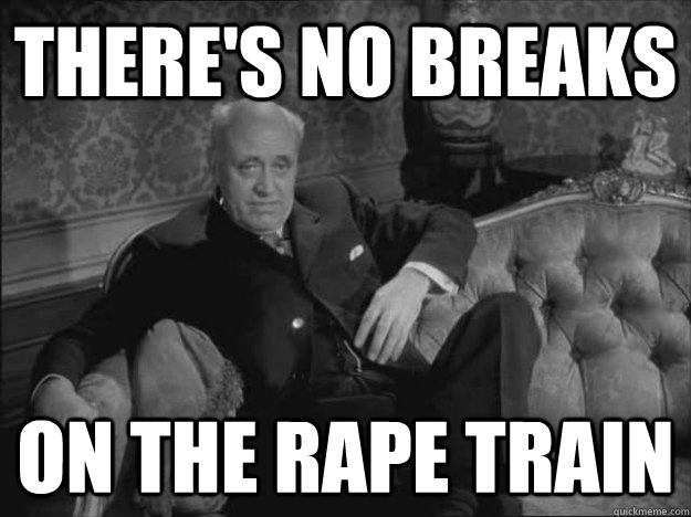 There's no breaks On the rape train - Misc - quickmeme