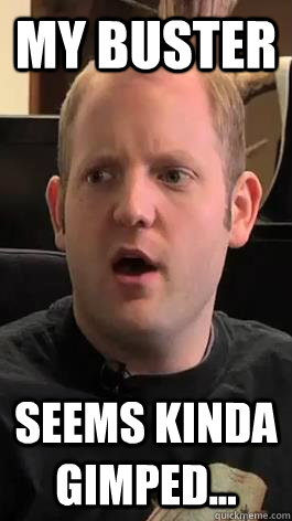 My buster seems kinda gimped... - Appalled Turi - quickmeme